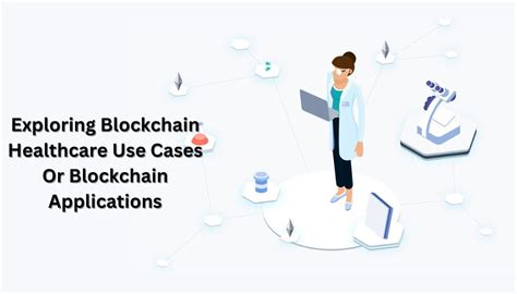 Exploring Blockchain Healthcare Use Cases Or Blockchain Applications