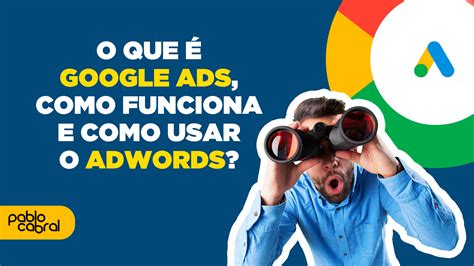 O que é Google Ads Como funciona e Como usar o Ads Pablo Cabral