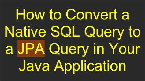 How To Convert A Native Sql Query To A Jpa Query In Your Java Application Youtube