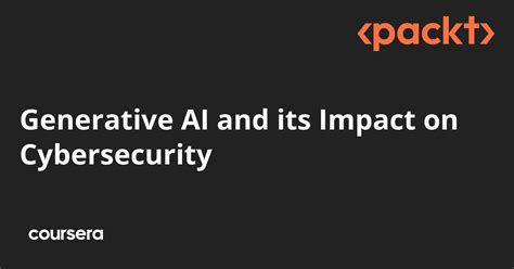 Generative Ai And Its Impact On Cybersecurity Coursera