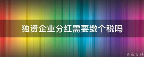 独资企业分红需要缴个税吗 业百科