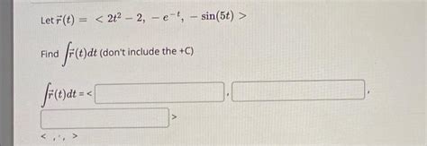 Solved Let R T 2t2−2 −e−t −sin 5t Find ∫r T Dt Dont