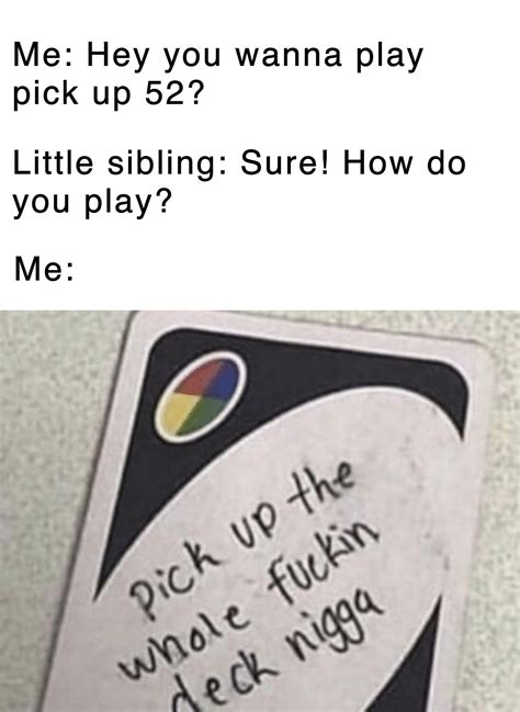 Me Hey You Wanna Play Pick Up 52 Little Siblin Memegine