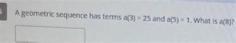 [answered] 5 A Geometric Sequence Has Terms A 3 25 And A 5 1 What Is A Kunduz