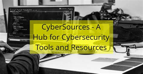 Cybersources A Hub For Cybersecurity Tools And Resources Undercode Testing