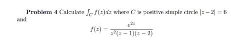 Solved Problem 4 Calculate Cf Z Dz Where C Is Positive Chegg Com