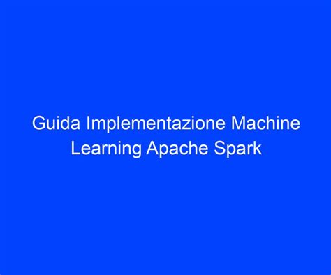 Guida Implementazione Machine Learning Apache Spark