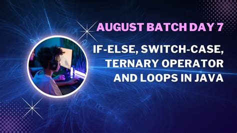 August Batch Day 7 If Else Switch Case Ternary Operator And Loops In Java Youtube