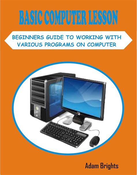 Basic Computer Lesson Beginners Guide To Working With Various Programs On Computer Ebook