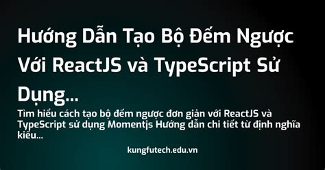 Hướng Dẫn Tạo Bộ Đếm Ngược Với Reactjs Và Typescript Sử Dụng Momentjs