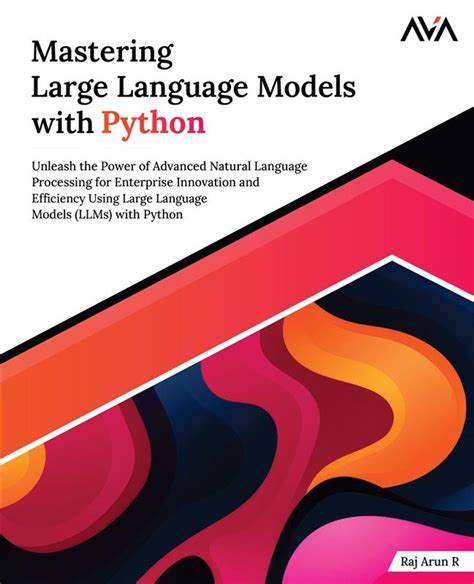 Mastering Large Language Models With Python Ebook By Raj Arun R Epub Rakuten Kobo United States