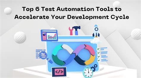 Top 6 Test Automation Tools To Accelerate Your Development Cycle