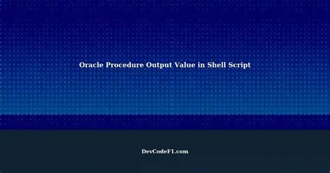 Retrieving Procedure Output Value Using Shell Script And Oracle