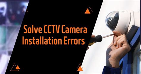 Best Way To Solve Cctv Camera Installation Errors 2024