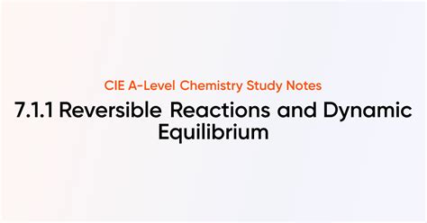 Reversible Reactions And Dynamic Equilibrium 711 Cie A Level Chemistry Notes Tutorchase