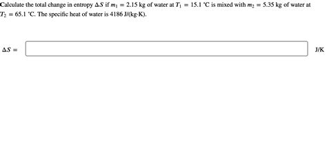 Solved Calculate the total change in entropy ΔS if m Chegg