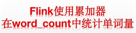 三、flink使用累加器在wordcount中统计单词数量 知乎