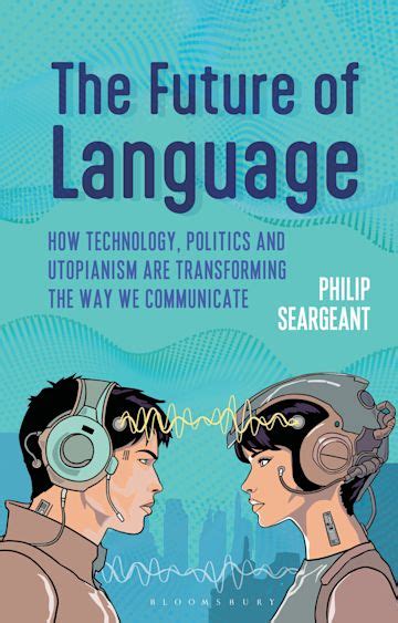 The Future Of Language How Technology Politics And Utopianism Are Transforming The Way We
