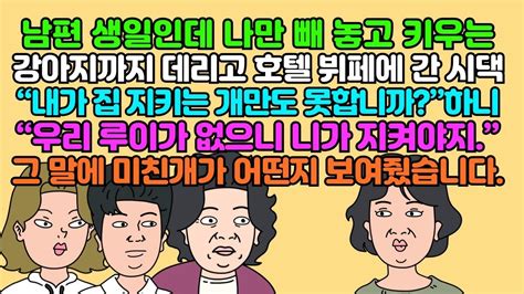 남편 생일인데 나만 냅두고 키우는 강아지 데리고 호텔 뷔페에 간 시댁 내가 집 지키는 개만도 못해요 그러자 우리 루이가 없으니 니가 지켜야지 진짜 미친개를 보여줬습