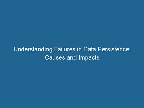 Understanding Failures In Data Persistence Causes And Impacts Dockerpros