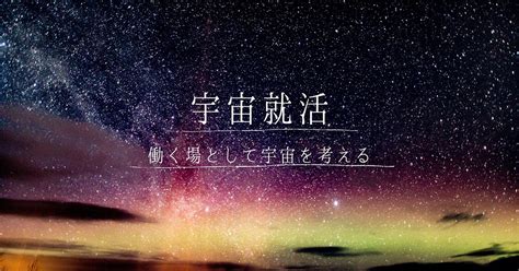 宇宙業界で働きたい人必見 宇宙業界を目指す学生が知っておくべき「宇宙就活」とは