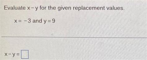 [answered] evaluate x y for the given replacement values x 3 and
