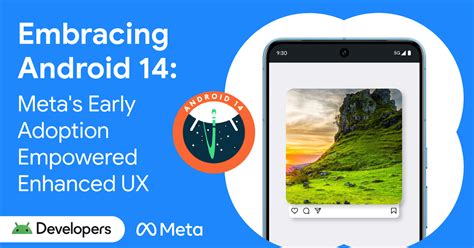 Embracing Android 14 Metas Early Adoption Empowered Enhanced User
