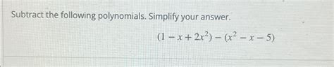Solved Subtract The Following Polynomials Simplify Your