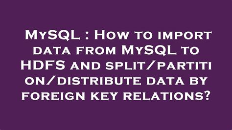 Mysql How To Import Data From Mysql To Hdfs And Splitpartitiondistribute Data By Foreign Key