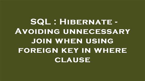 Sql Hibernate Avoiding Unnecessary Join When Using Foreign Key In