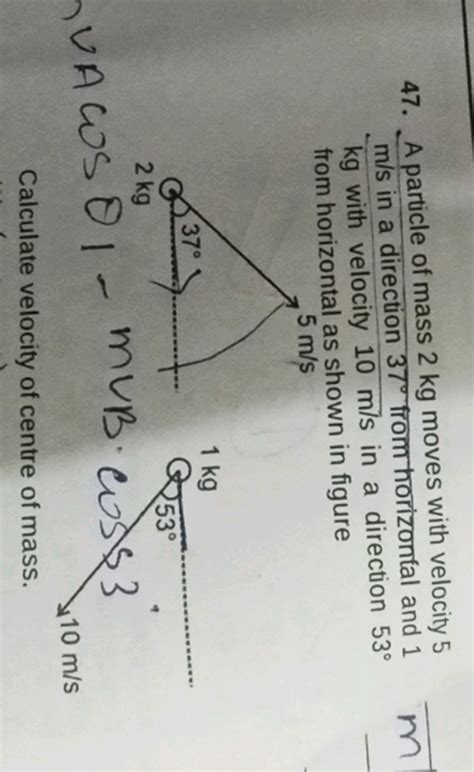 47 A Particle Of Mass 2 Kg Moves With Velocity 5 M S In A Direction 37∘