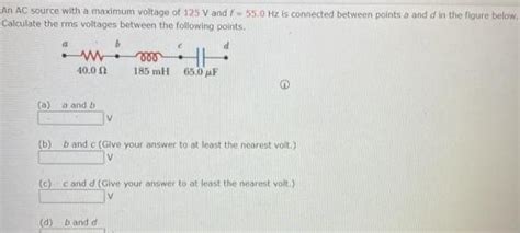 [answered] An Ac Source With A Maximum Voltage Of 125 V And F 55 0 Hz Kunduz