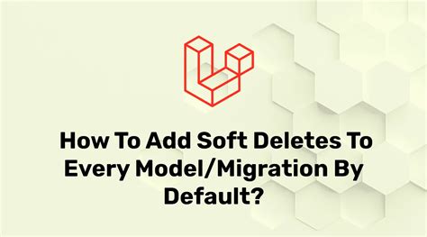 Adding Soft Delete To Every Model And Migration Code Wolfy