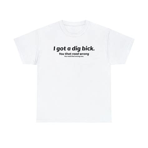 I Got A Dig Bick T Shirt Funny Joke Meme Tee Etsy
