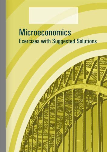 Solutions For Microeconomics Exercises With Suggested Solutions 1st By