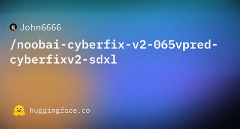 john6666 noobai cyberfix v2 065vpred cyberfixv2 sdxl at main