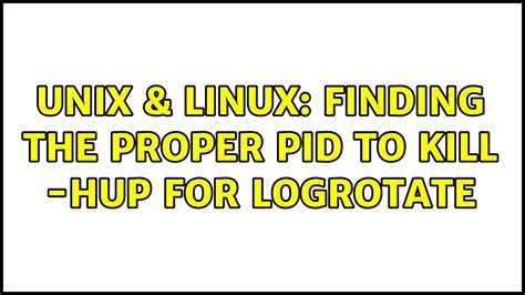 Unix And Linux Finding The Proper Pid To Kill Hup For Logrotate Youtube