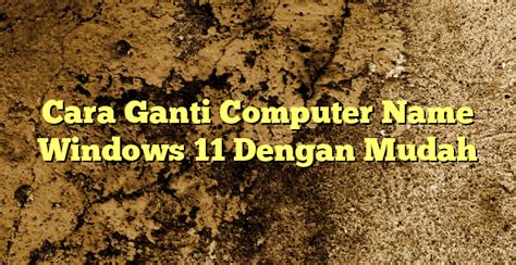Cara Ganti Computer Name Windows 11 Dengan Mudah KabarBahari