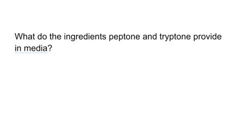 Solved What Do The Ingredients Peptone And Tryptone Provide