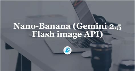Nano Banana 终极指南：如何使用和提示最佳效果 Cometapi 一个 Api 中的所有 Ai 模型