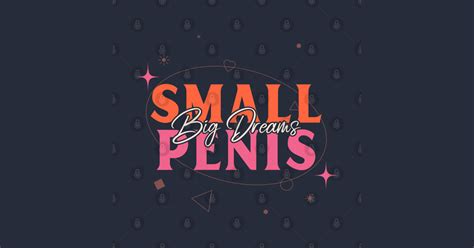 Small Penis Big Dreams Retro Typography Design Small Penis T Shirt Teepublic