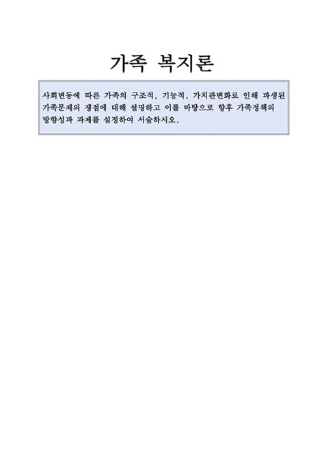 사회변동에 따른 가족의 구조적 기능적 가치관변화로 인해 파생된 가족문제의 쟁점에 대해 설명하고 이를 바탕으로 향후 가족정책의 방향성과 과제를 설정하여 서술하시오 사회과학