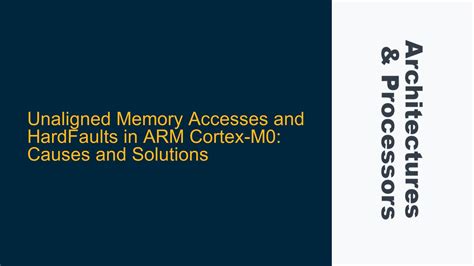 Unaligned Memory Accesses And Hardfaults In Arm Cortex M0 Causes And