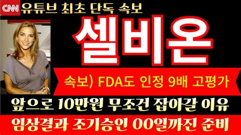 셀비온 주가전망 Cnn 속보 단독 유튜브최초 Fda도 인정 9배 고평가 충분히 가능 앞으로 10만원 무조건 잡아갈 이유체크 임상결과 조기승인 임박 절대적 매집필요