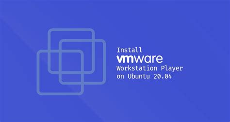 How To Install Vmware Workstation Player On Ubuntu 2004 Linuxize