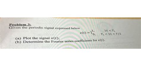 Solved Problem Given The Periodic Signal Expressed Chegg