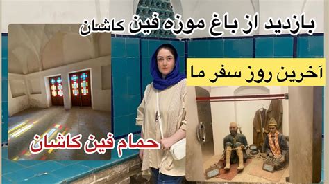آخرین روز سفرما بازدید از باغ موزه فین کاشان و حمام فین کاشان محل شهادت