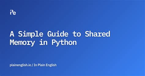A Simple Guide To Shared Memory In Python