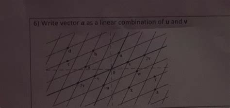 Solved 6 Write Vector U As A Linear Combination Of U And V Chegg Com