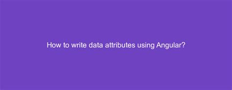 How To Write Data Attributes Using Angular